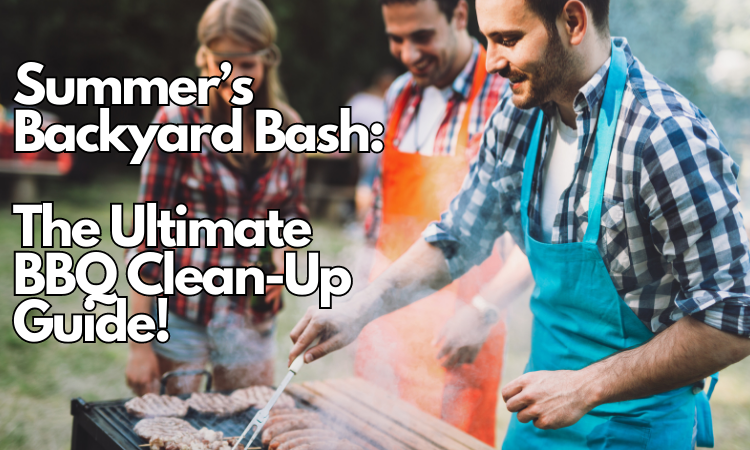 Summer's Backyard Bash: The BBQ Clean-Up Guide!